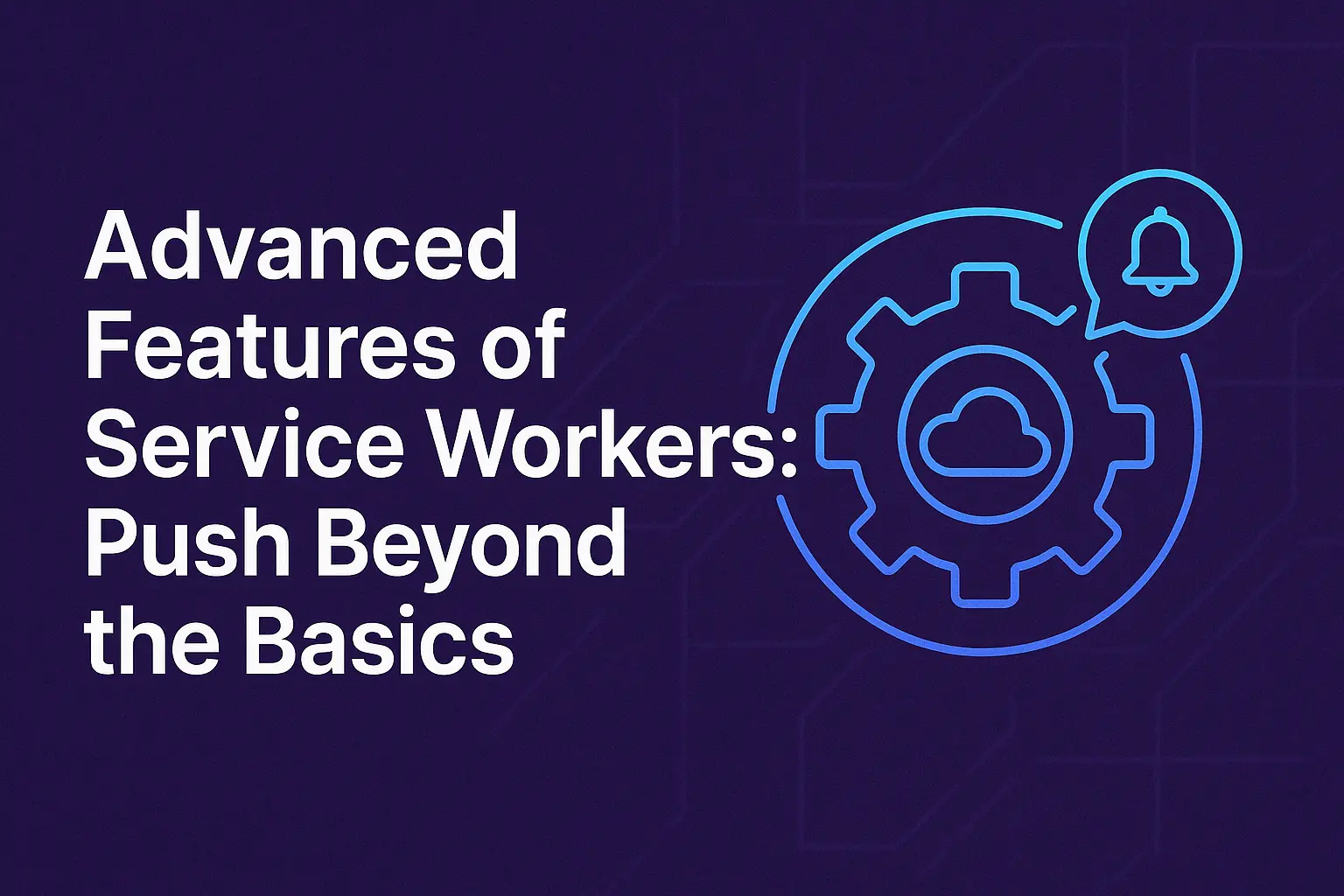 Advanced Service Worker Features: Push Beyond the Basics - CodeSamplez.com